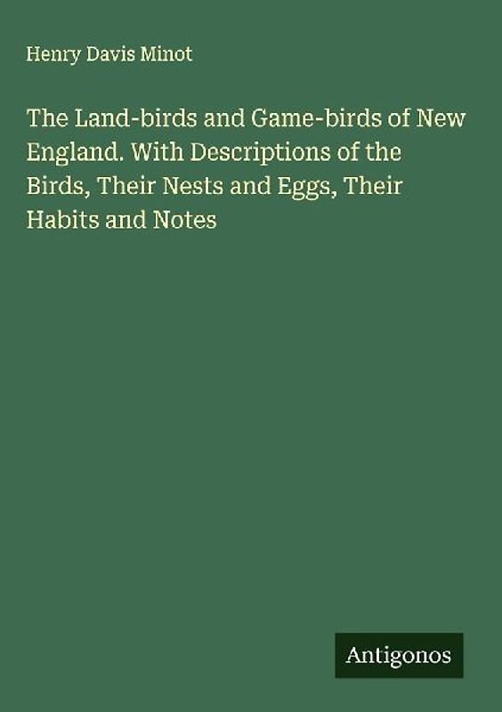 The Land-birds and Game-birds of New England. With Descriptions of the ...