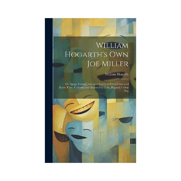 William Hogarth's Own Joe Miller: Or, Quips, Cranks, Jokes and Squibs ...