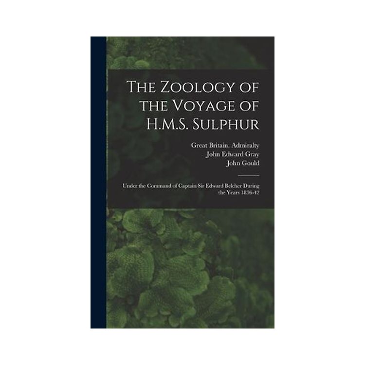 The Zoology of the Voyage of H.M.S. Sulphur: Under the Command of ...