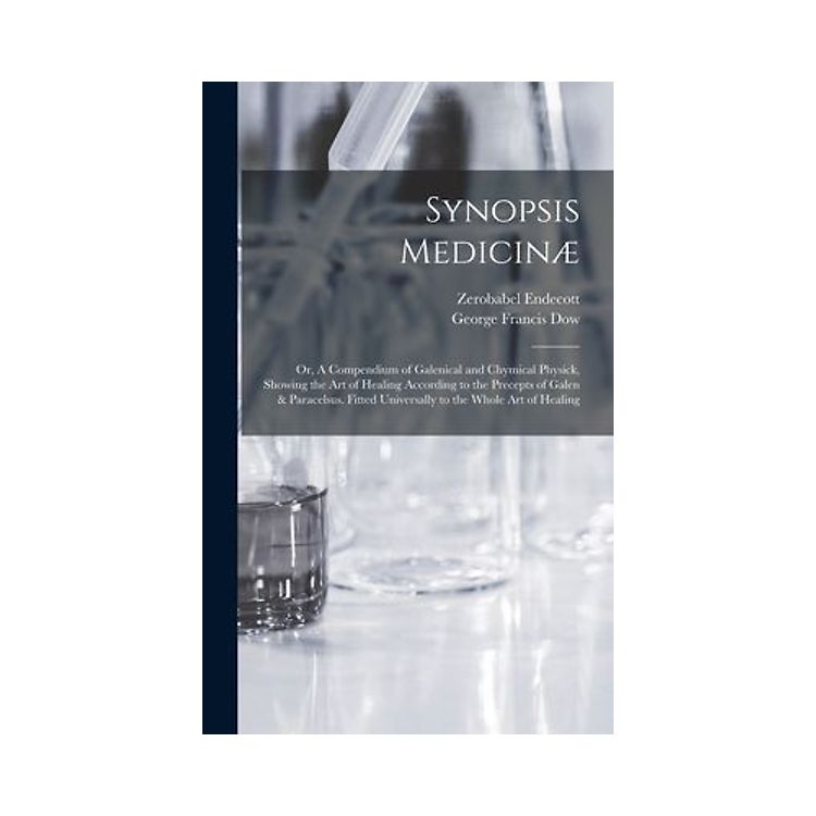Synopsis Medicinæ; or, A Compendium of Galenical and Chymical Physick ...