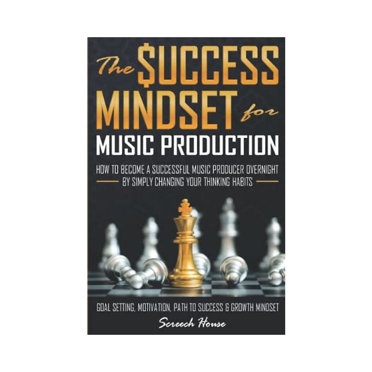 THE SUCCESS MINDSET FOR MUSIC PRODUCTION: How to Become a Successful ...