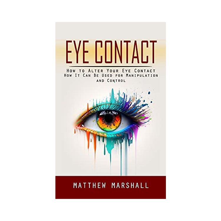 Eye Contact: How to Alter Your Eye Contact (How It Can Be Used for ...