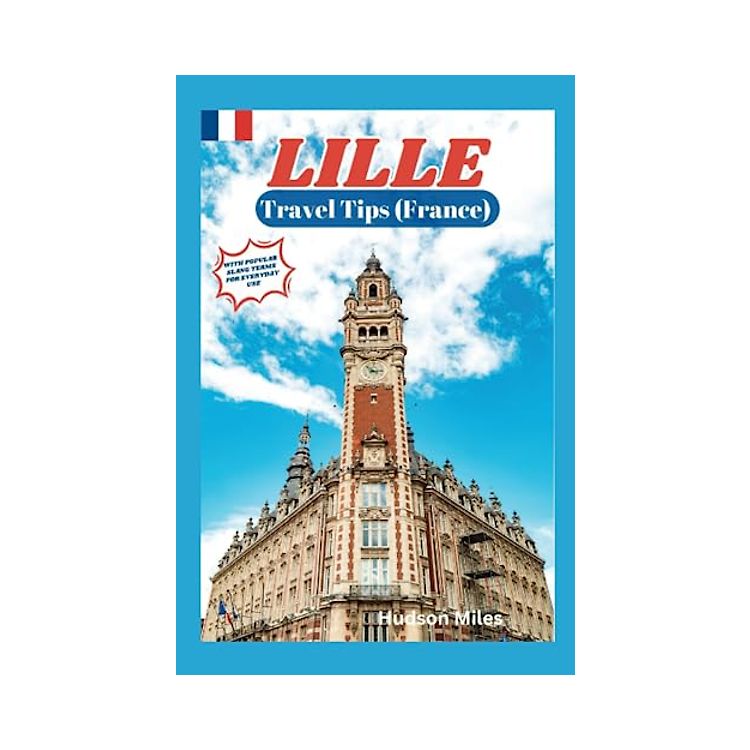 Lille Travel Tips (France): Discover the most up-to-date and amazing ...
