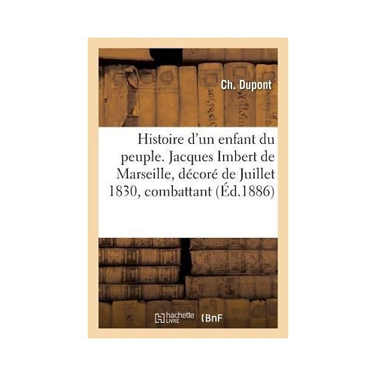 Histoire d'Un Enfant Du Peuple. Jacques Imbert de Marseille, Décoré de ...