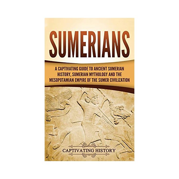 Sumerians: A Captivating Guide to Ancient Sumerian History, Sumerian ...