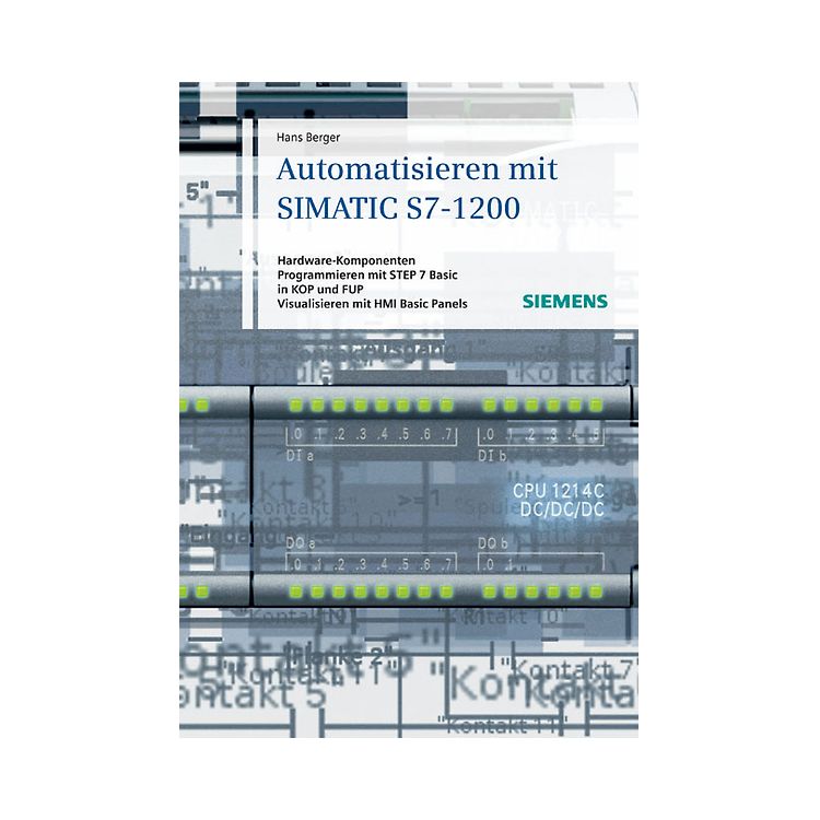Automatisieren mit SIMATIC S7-1200. Hardware-Komponenten, Programmieren mit STEP 7 Basic in KOP ...
