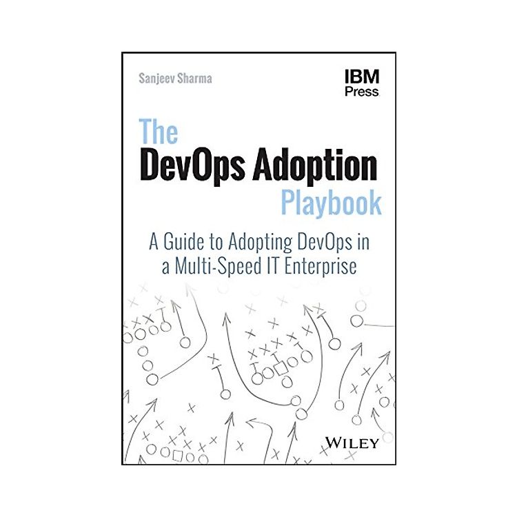 The DevOps Adoption Playbook: A Guide to Adopting DevOps in a Multi-Speed IT Enterprise ...
