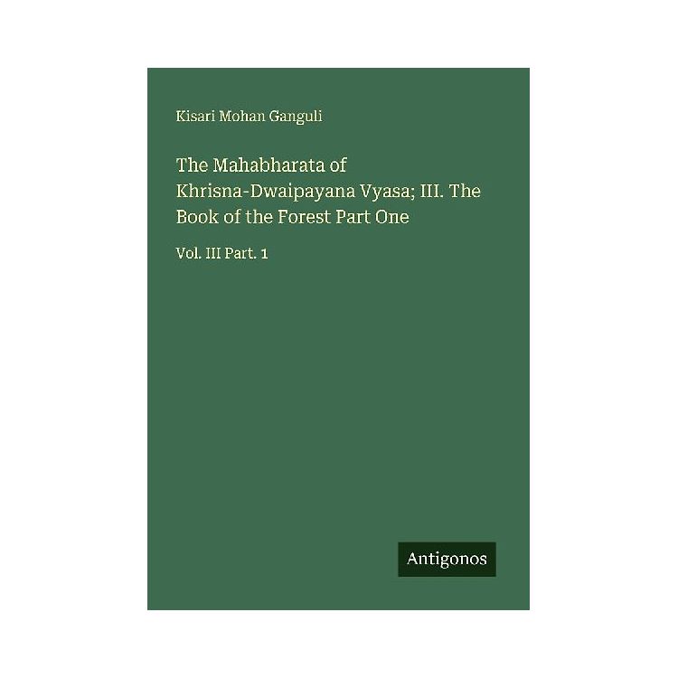 The Mahabharata of Khrisna-Dwaipayana Vyasa; III. The Book of the ...
