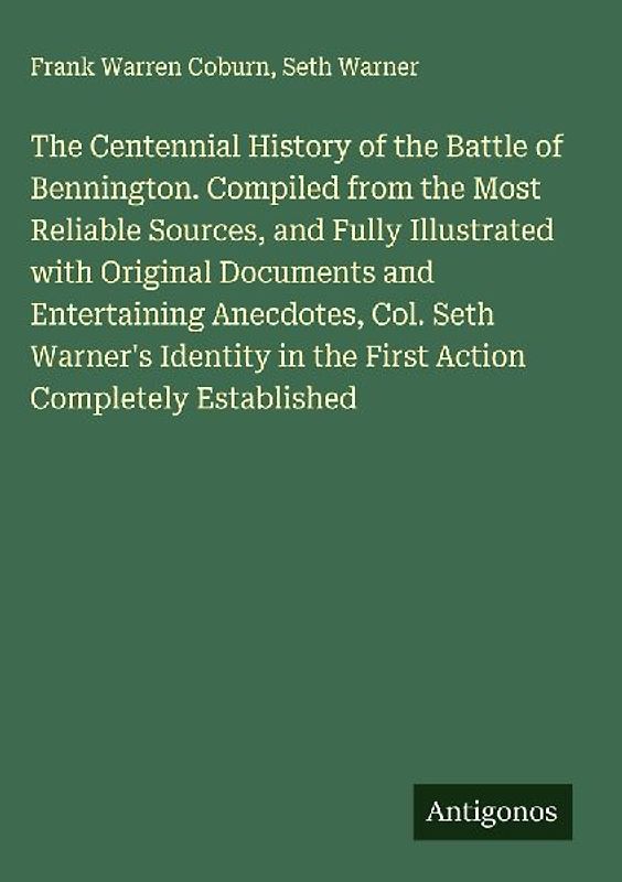 The Centennial History of the Battle of Bennington. Compiled from the Most Reliable Sources, and ...
