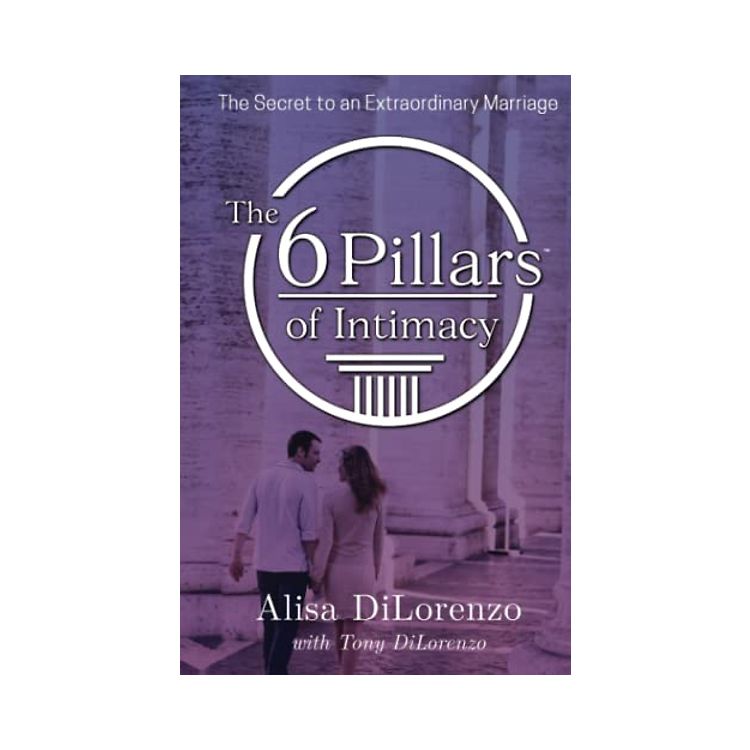 The 6 Pillars of Intimacy: The Secret to an Extraordinary Marriage (The ...