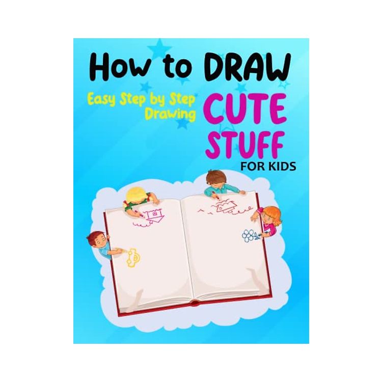 How To Draw Cute Stuff For Kids: Simple and Easy Step-by-Step Guide ...
