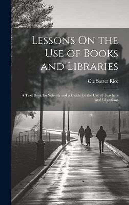 Lessons On the Use of Books and Libraries: A Text Book for Schools and ...