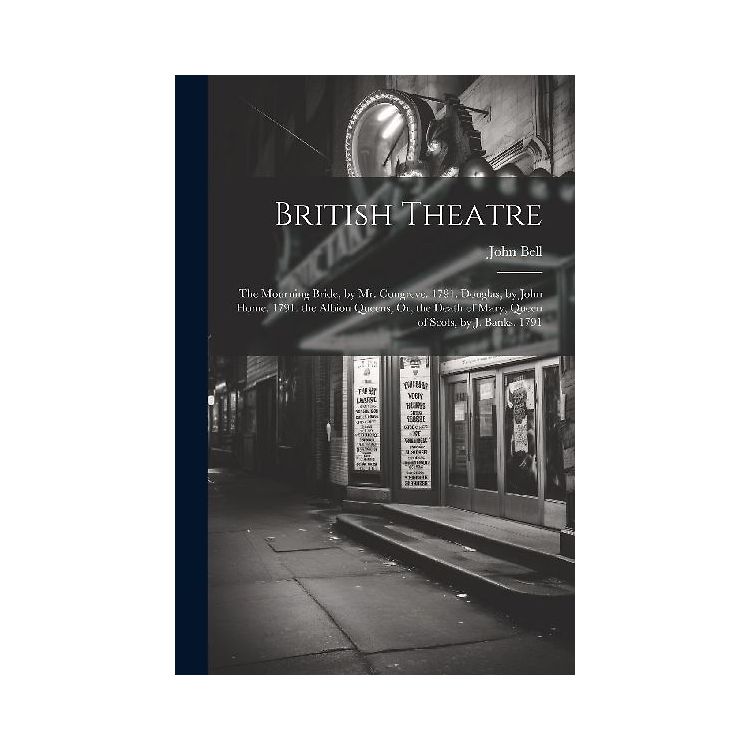 British Theatre: The Mourning Bride, by Mr. Congreve. 1791. Douglas, by ...