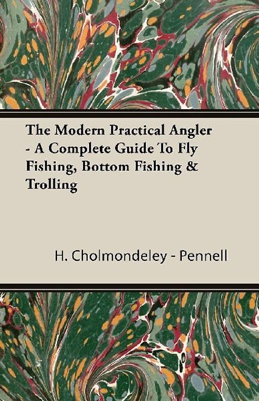 The Modern Practical Angler - A Complete Guide to Fly Fishing, Bottom ...