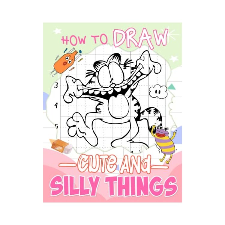 How to Draw Cute and Silly Things: Learn to Draw Incredibly Cute Stuff ...