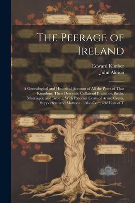 The Peerage of Ireland: A Genealogical and Historical Account of All ...