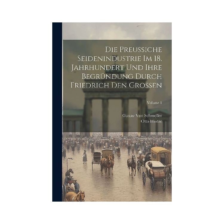 Die Preussiche Seidenindustrie Im 18. Jahrhundert Und Ihre Begründung ...