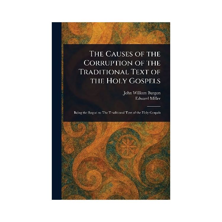 The Causes of the Corruption of the Traditional Text of the Holy ...