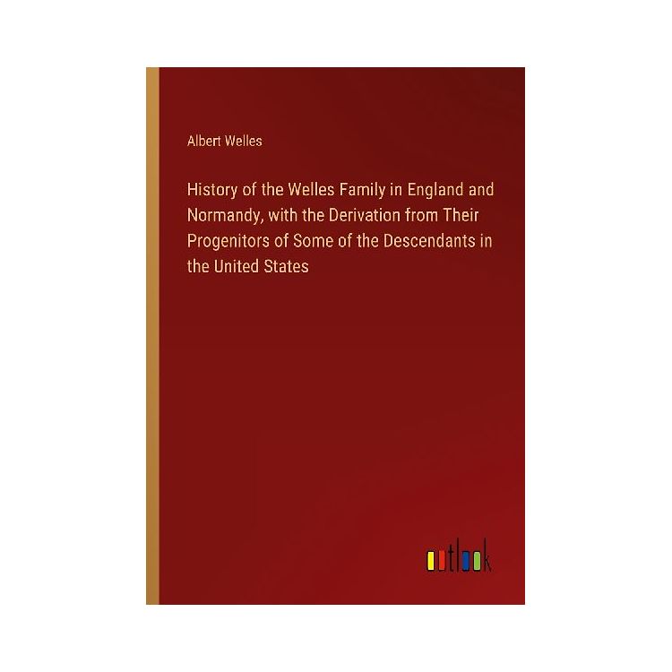 History of the Welles Family in England and Normandy, with the ...