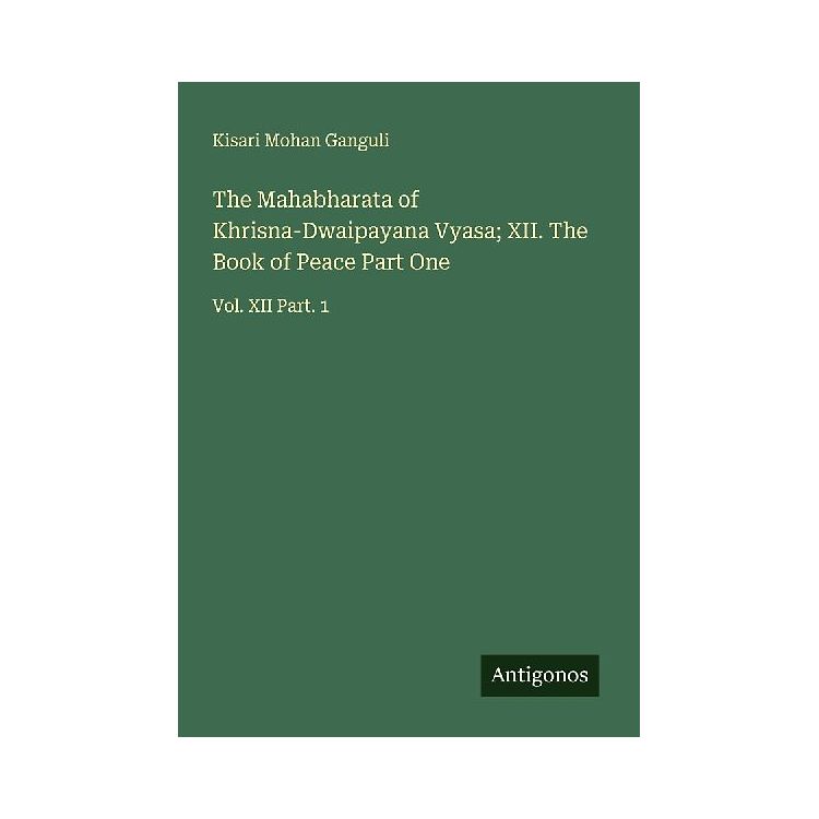 The Mahabharata of Khrisna-Dwaipayana Vyasa; XII. The Book of Peace ...