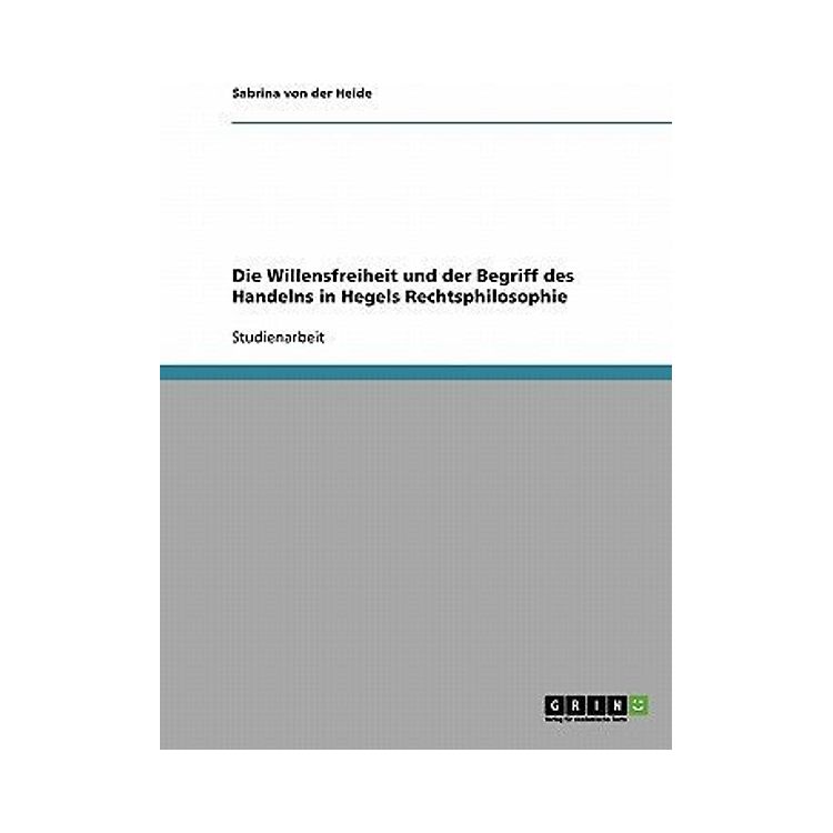 Die Willensfreiheit und der Begriff des Handelns in Hegels ...