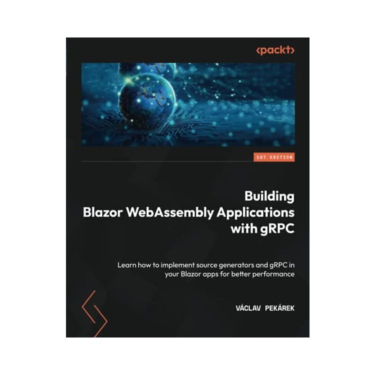 Building Blazor WebAssembly Applications with gRPC: Learn how to implement source generators and ...