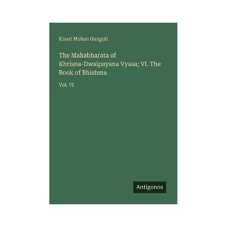 The Mahabharata of Khrisna-Dwaipayana Vyasa; VI. The Book of Bhishma ...